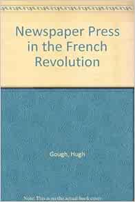 Newspaper Press in the French Revolution: Gough, Hugh: 9780925065018 ...