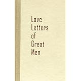 Love Letters of Great Men: The Collection of Love Letters Drawn from by ...