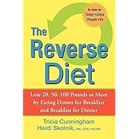 The Reverse Diet: Lose 20, 50, 100 Pounds or More by Eating Dinner for ...