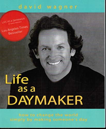Life As A Daymaker: How To Change The World By Making Someone's Day ...
