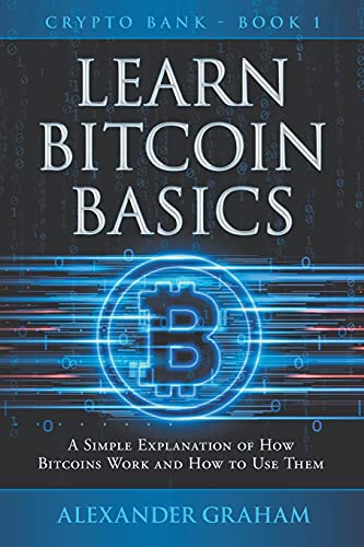 LEARN BITCOIN BASICS: A SIMPLE EXPLANATION OF HOW BITCOINS WORK AND HOW ...