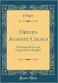 Origen Against Celsus: Translated From the Original Into English ...