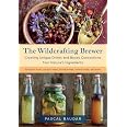 The Wildcrafting Brewer: Creating Unique Drinks and Boozy Concoctions ...
