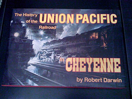 History of the Union Pacific Railroad in Cheyenne: A Pictorial Odyssey ...