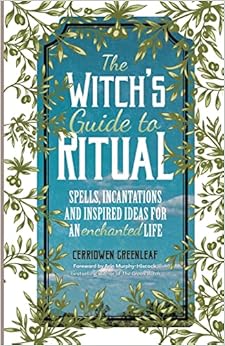 The Witch's Guide to Ritual: Spells, Incantations and Inspired Ideas ...