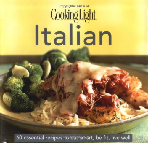 CookingLight Italian: 60 Essential Recipes to Eat Smart, Be Fit, Live ...