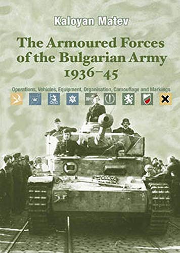 The Armoured Forces of the Bulgarian Army 1936-45: Operations, Vehicles ...