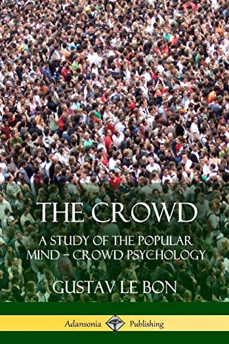 The Crowd: A Study of the Popular Mind - Crowd Psychology: Bon, Gustav ...