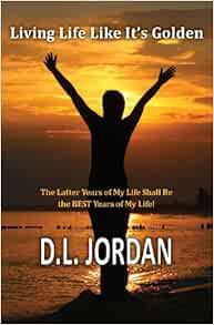 Living Life Like It's Golden: The Latter Years of My Life Shall Be the ...