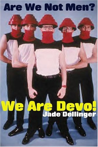 Are We Not Men? We Are Devo!: Jade Dellinger, David Giffels, Jeff E ...