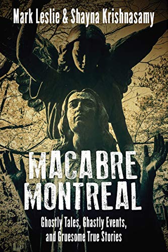 Macabre Montreal: Ghostly Tales, Ghastly Events, and Gruesome True ...