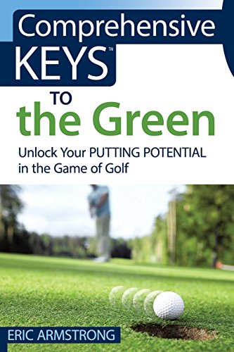 Comprehensive Keys to the Green: Unlock Your Putting Potential in the ...