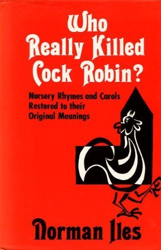Who really killed Cock Robin?: Nursery rhymes and carols restored to ...