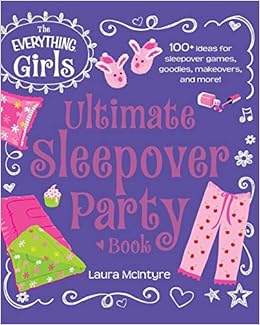 The Everything Girls Ultimate Sleepover Party Book: 100+ Ideas for ...