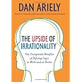 The Upside of Irrationality: The Unexpected Benefits of Defying Logic ...