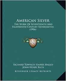 American Silver: The Work Of Seventeenth And Eighteenth Century ...