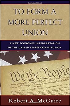 To Form A More Perfect Union: A New Economic Interpretation of the ...