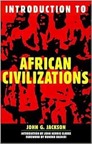 Introduction to African Civilizations: Jackson, John G., Clarke, John ...