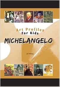 Michelangelo (Art Profiles for Kids): Jim Whiting: 9781584155621 ...