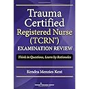 Trauma Certified Registered Nurse (TCRN) Examination Review: Think in ...