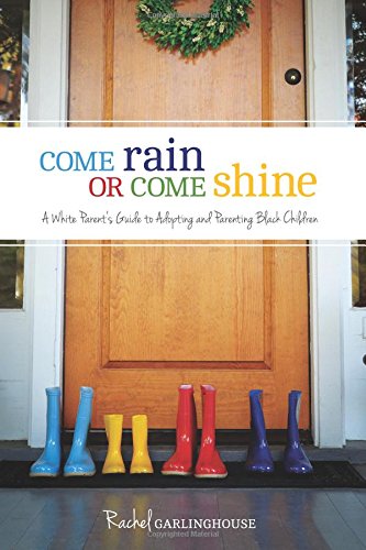 Come Rain or Come Shine: A White Parent's Guide to Adopting and ...