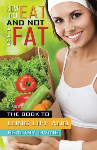 How to eat and not get fat: The book to long life and healthy living ...