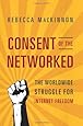 Consent of the Networked: The Worldwide Struggle For Internet Freedom ...