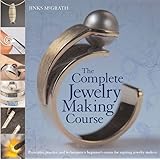 The Complete Book of Jewelry Making: A Full-Color Introduction to the ...