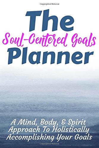 The Soul-Centered Goals Planner: A Mind, Body, & Spirit Approach To ...