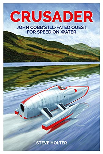 Crusader: John Cobb's ill-fated quest for speed on water: Holter, Steve ...