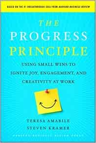 The Progress Principle: Using Small Wins to Ignite Joy, Engagement, and ...