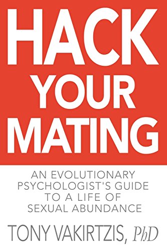 Hack your mating: An evolutionary psychologist's guide to a life of ...