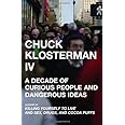 Chuck Klosterman IV: A Decade of Curious People and Dangerous Ideas ...