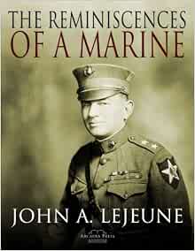 The Reminiscences of a Marine: Lejeune, Major General John A ...