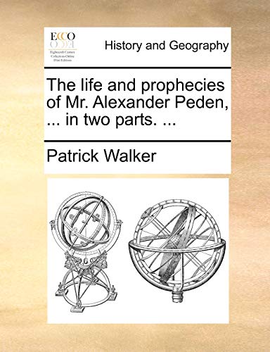 The life and prophecies of Mr. Alexander Peden, ... in two parts ...