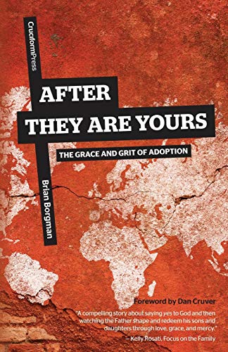 After They Are Yours: The Grace and Grit of Adoption: Borgman, Brian, Cruver, Dan: 9781936760923 ...