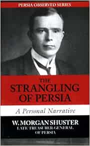 The Strangling of Persia: W. Morgan Shuster: 9781933823065: Amazon.com ...