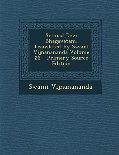 Srimad Devi Bhagavatam. Translated by Swami Vijnanananda Volume 26 - Primary Source Edition ...