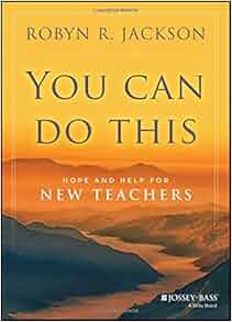 You Can Do This: Hope and Help for New Teachers: Robyn R. Jackson ...