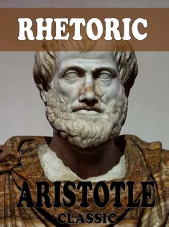 Rhetoric (The Complete Three Books) (With Active Table of Contents ...