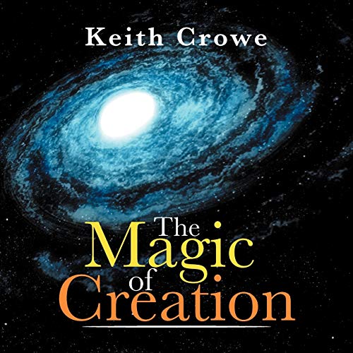 The Magic of Creation: Crowe, Keith: 9781479721160: Amazon.com: Books