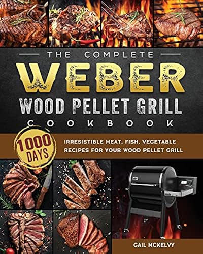 The Complete Weber Wood Pellet Grill Cookbook: 1000-Day Irresistible ...