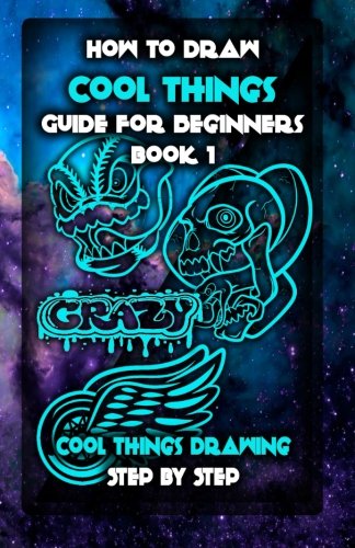Buy How to Draw Cool Things: Guide for Beginners book 1: Cool Things ...