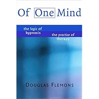 Of One Mind: The Logic of Hypnosis, The Practice of Therapy ...