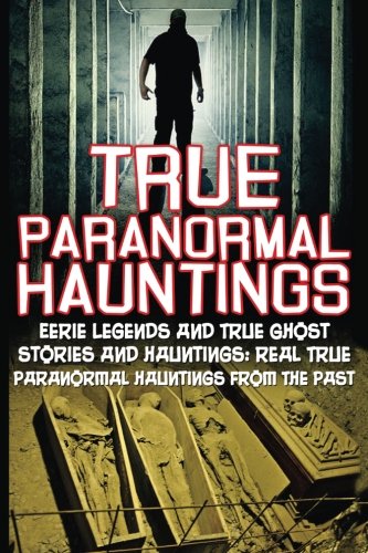 True Paranormal Hauntings: Eerie Legends And True Ghost Stories And ...