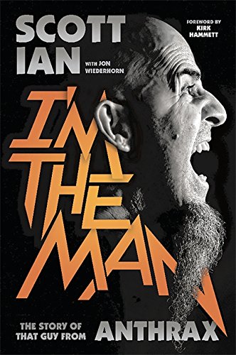 I'm the Man: The Story of That Guy from Anthrax: Ian, Scott ...