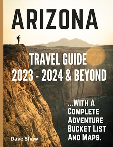 Arizona Travel Guide 2023 - 2024 & Beyond, With A Complete Adventure ...