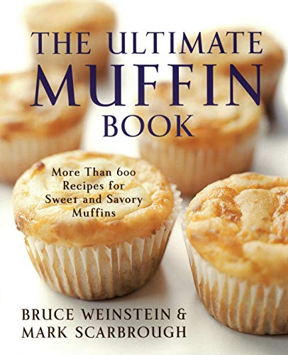 The Ultimate Muffin Book: More Than 600 Recipes for Sweet and Savory ...