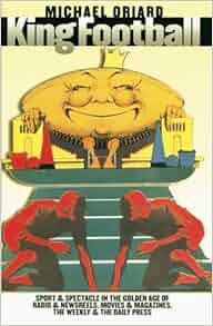 King Football: Sport and Spectacle in the Golden Age of Radio and ...