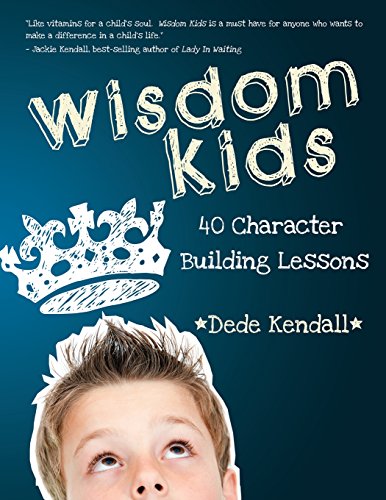 Wisdom Kids: 40 Character Building Lessons: Kendall, Dede ...